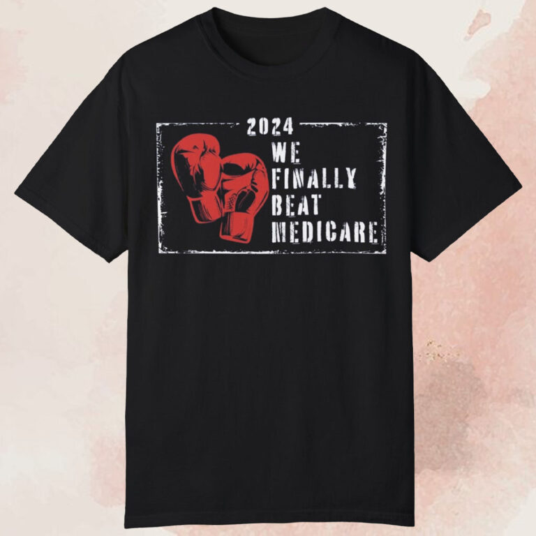 2024 We Finally Beat Medicare Shirt - TokoPyramid